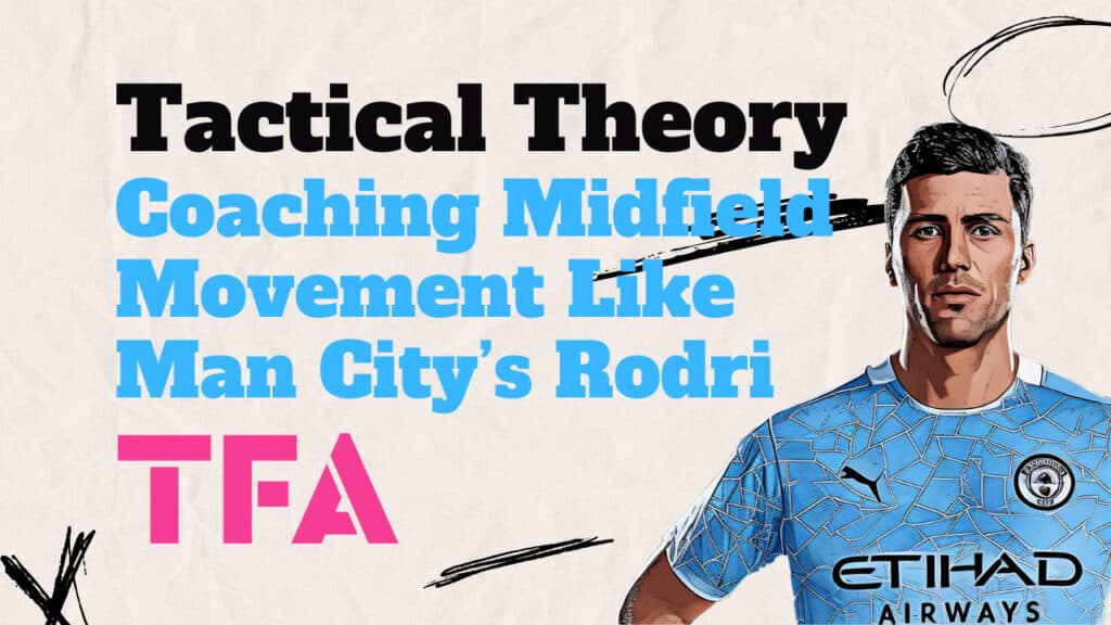 Tactical Theory: Midfield movement – How to develop players like Rodri ...