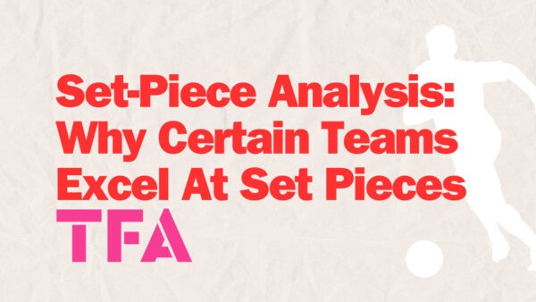 Set-Piece Analysis: Why Certain Teams Excel At Set Pieces