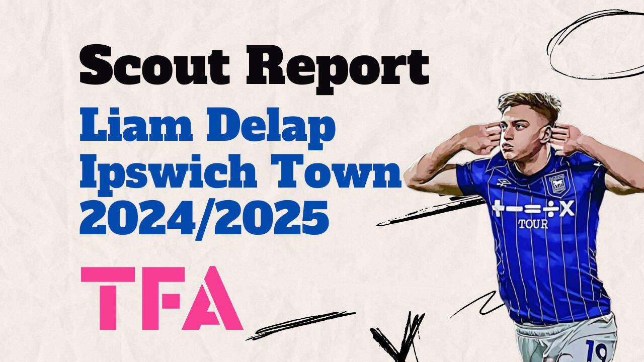 Liam Delap Scout Report At Ipswich Town 2024/2025