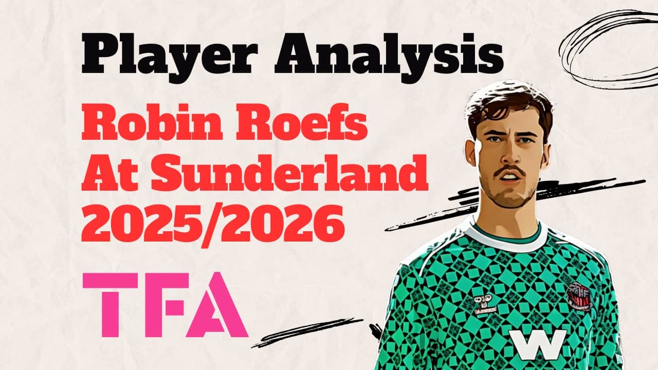 Robin Roefs Scout Report At Sunderland 2025/2026 - Analysis